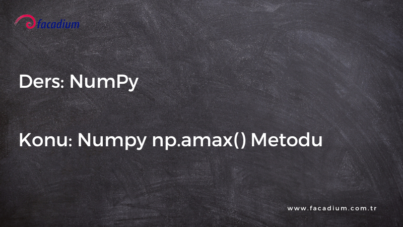 Numpy np.amax() Metodu - Facadium